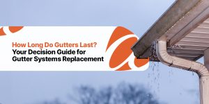 How Long Do Gutters Last? A Guide On When To Replace Gutters
