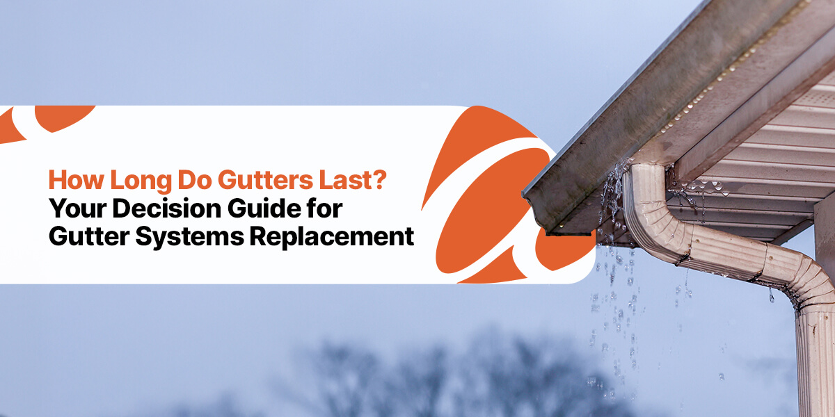 How Long Do Gutters Last? A Guide On When To Replace Gutters